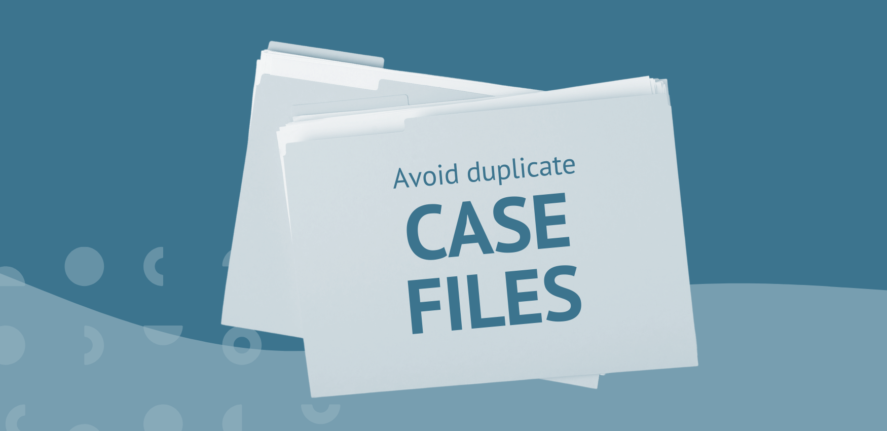 3 Ways to Avoid Duplicate Case Files 3 Ways to Avoid Duplicate Case Files